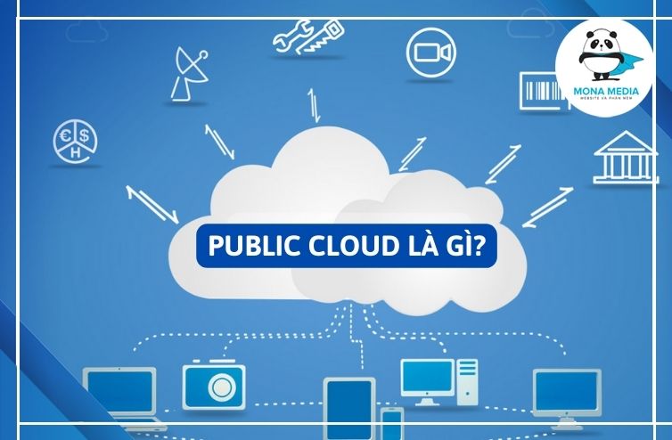 Public Cloud là gì? Những thông tin cần biết về Public Cloud